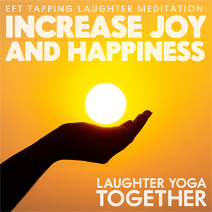 Tapping Laughter Meditation: Increase Joy and Happiness | Laughter Yoga ...